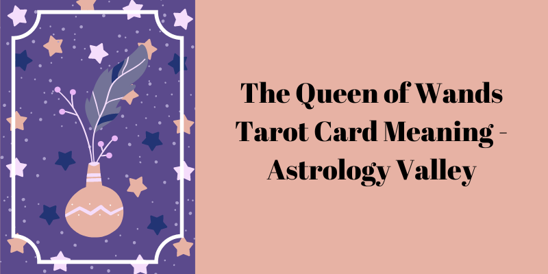 The Queen of Wands Tarot Card Meaning - Astrology Valley